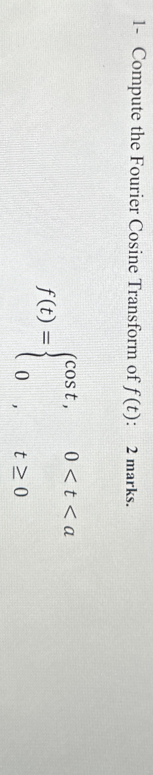 Solved 1- ﻿Compute the Fourier Cosine Transform of f(t) ﻿: | Chegg.com