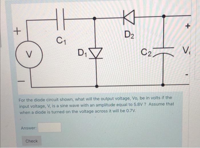 Solved HE A + + D2 C1 V D1 C2. Vi - For the diode circuit | Chegg.com