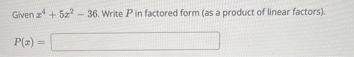 Solved Given x4 +522 – 36. Write P in factored form (as a | Chegg.com