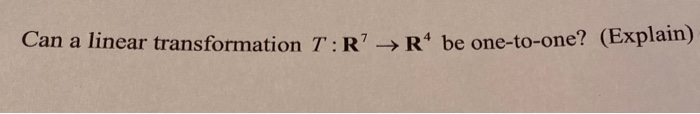 Solved Can a linear transformation T: R7 > R4 be one-to-one? | Chegg.com