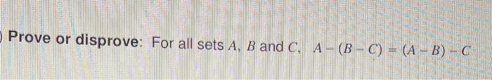 Solved Prove or disprove: For all sets A,B and | Chegg.com