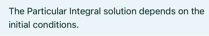 Solved The Particular Integral solution depends on the | Chegg.com