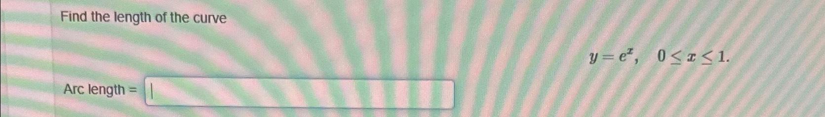 Solved Find the length of the curvey=ex,0≤x≤1Arc length = | Chegg.com