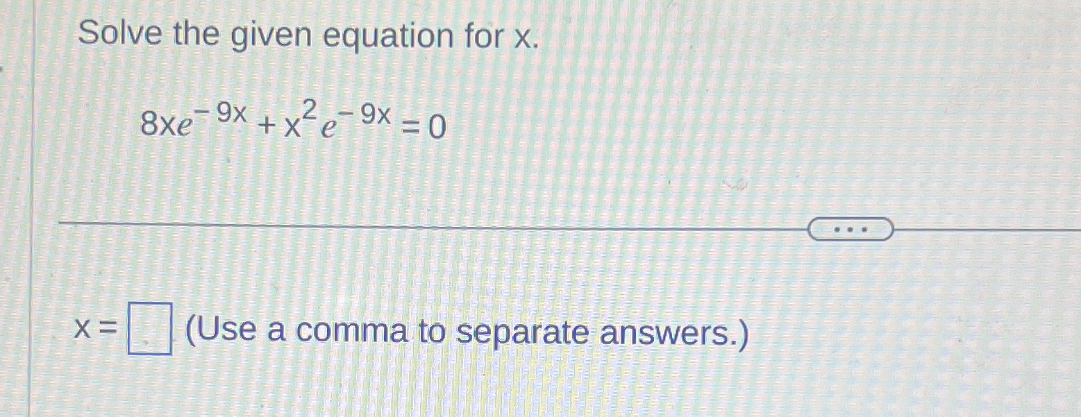 Solved Solve the given equation for x.8xe-9x+x2e-9x=0x | Chegg.com
