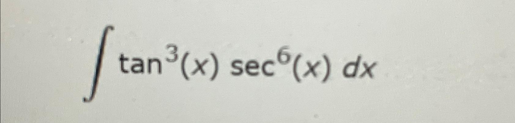 Solved ∫﻿﻿tan3(x)sec6(x)dx | Chegg.com