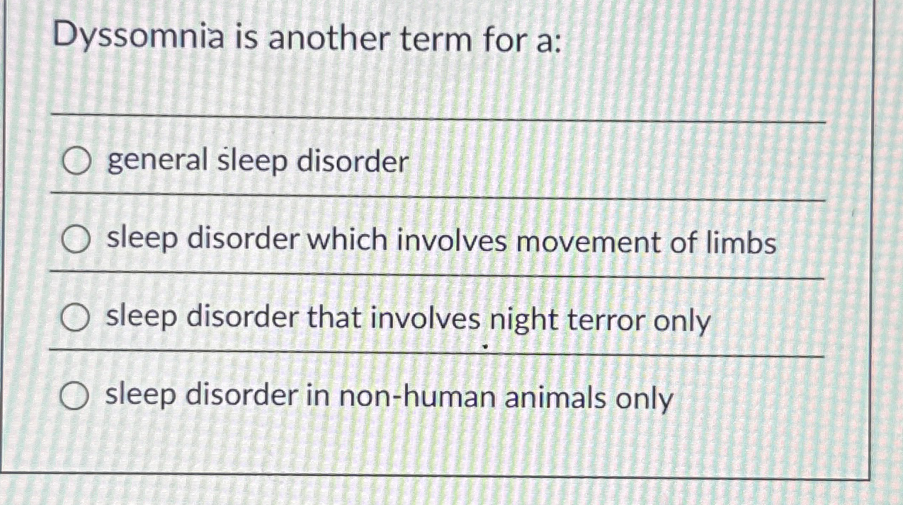 Solved Dyssomnia is another term for a:q,general sleep | Chegg.com