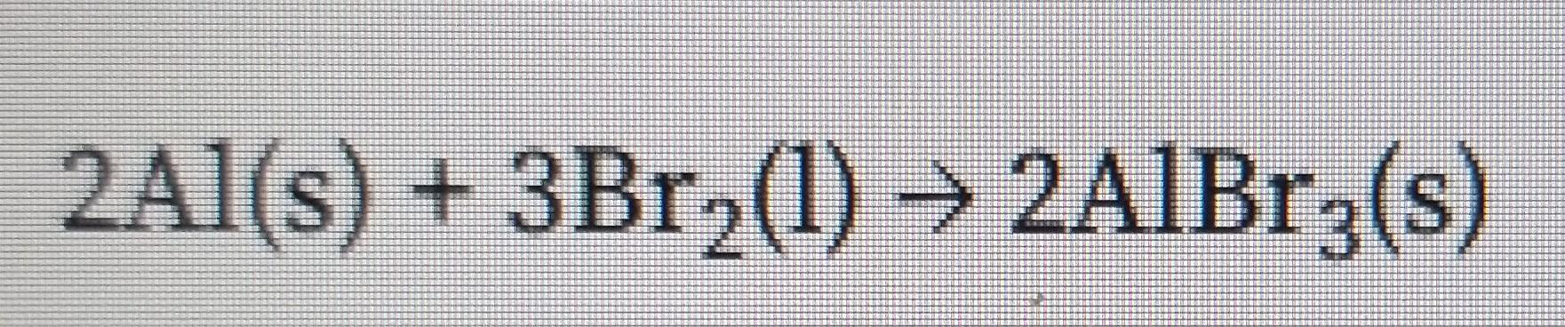 Solved 2Al(s) + 3Br₂(1)→ 2AlBr3(s) | Chegg.com