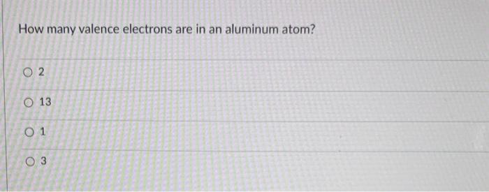 Solved How many valence electrons are in an aluminum atom? 2 | Chegg.com