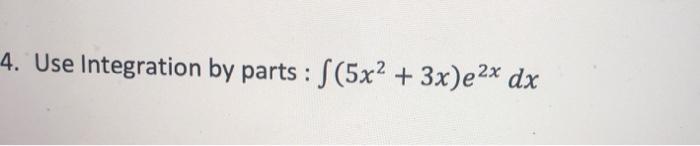 Solved 4. Use Integration by parts : S(5x2 + 3x)e2x dx | Chegg.com