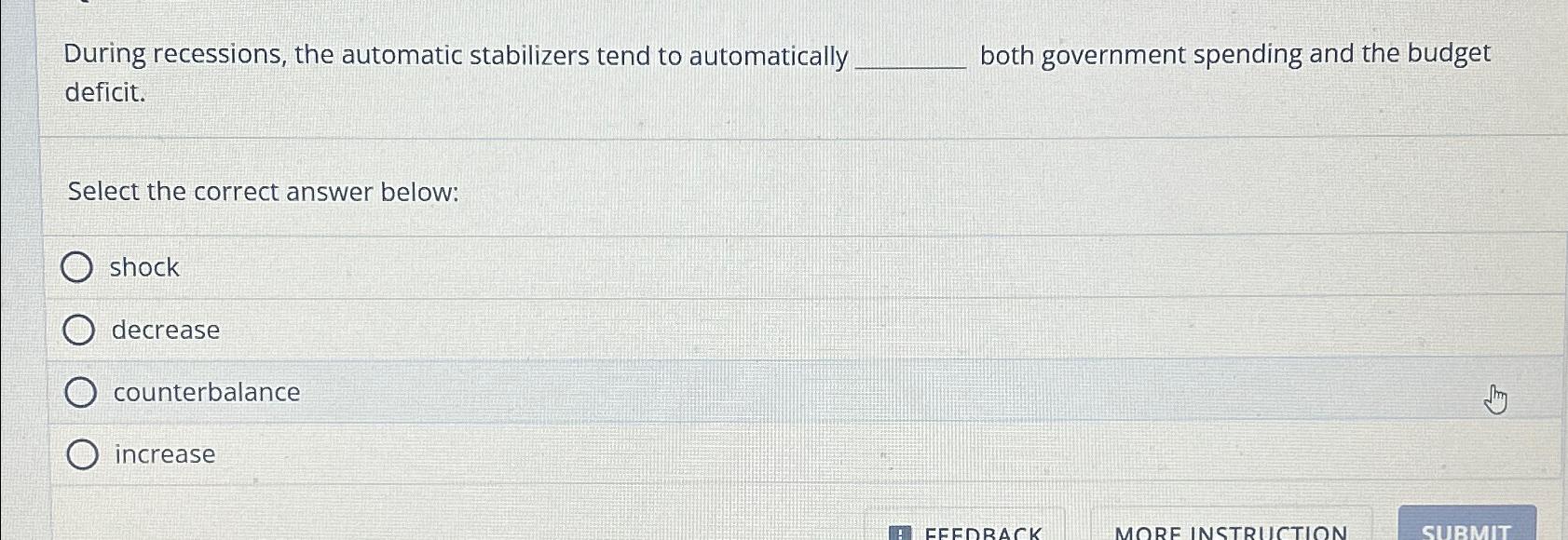 Solved During recessions, the automatic stabilizers tend to | Chegg.com