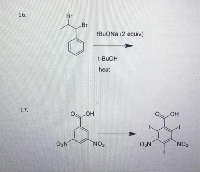 Solved 16. Br Br tBuona (2 equiv) t-BuOH heat 17. ОН ОН O2N | Chegg.com