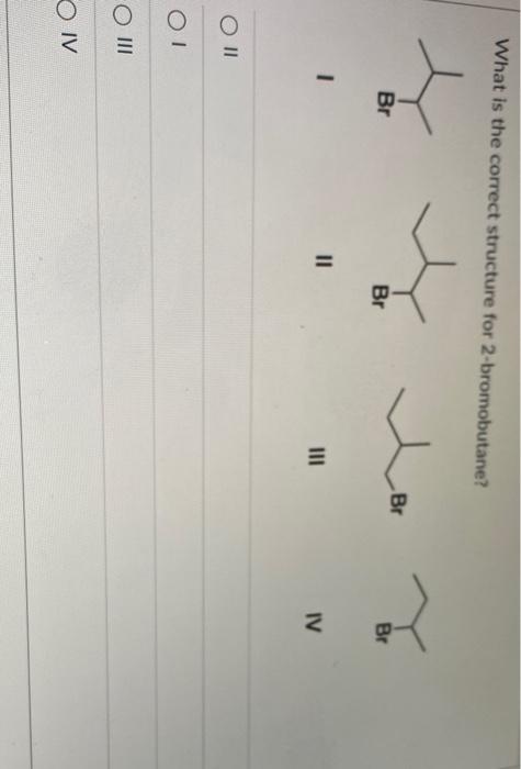 Solved What is the correct structure for 2-bromobutane? Br | Chegg.com