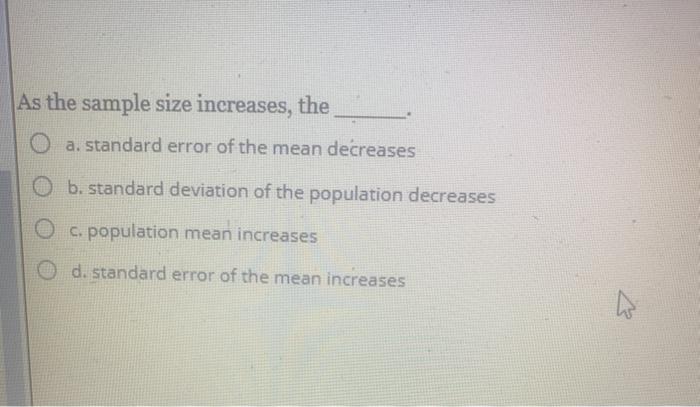 Solved As the sample size increases, the O a, standard error | Chegg.com