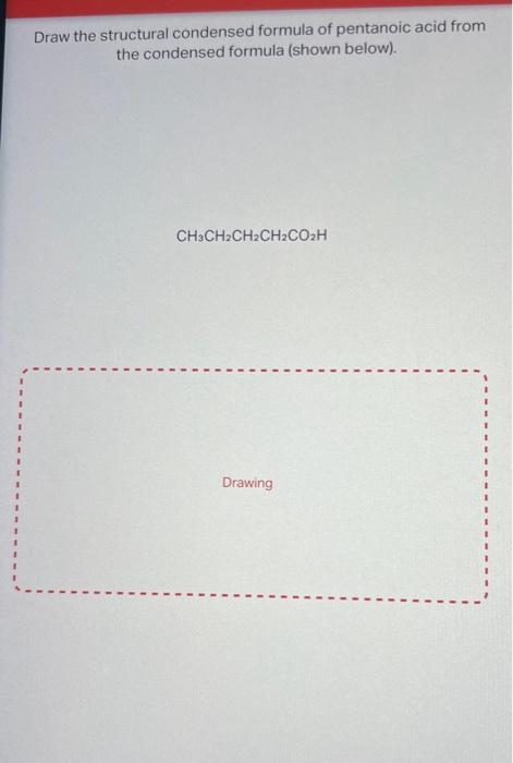 Solved Draw the structural condensed formula of pentanoic | Chegg.com