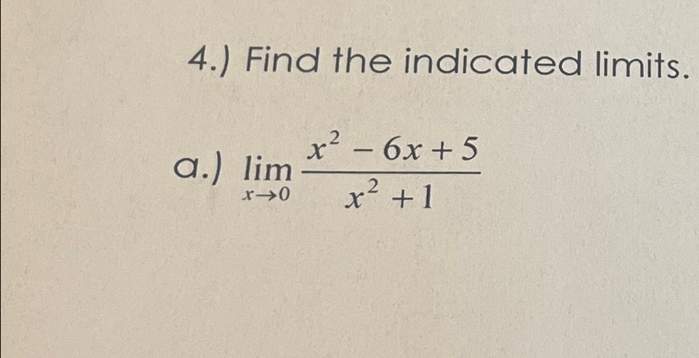 Solved 4.) ﻿Find the indicated limits.a.) limx→0x2-6x+5x2+1 | Chegg.com
