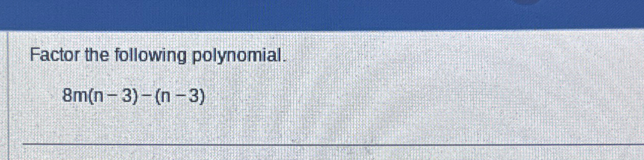 Solved Factor the following polynomial.8m(n-3)-(n-3) | Chegg.com