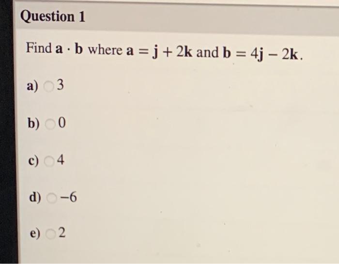 Solved Find a⋅b where a=j+2k and b=4j−2k a) 3 b) 0 c) 4 d) | Chegg.com