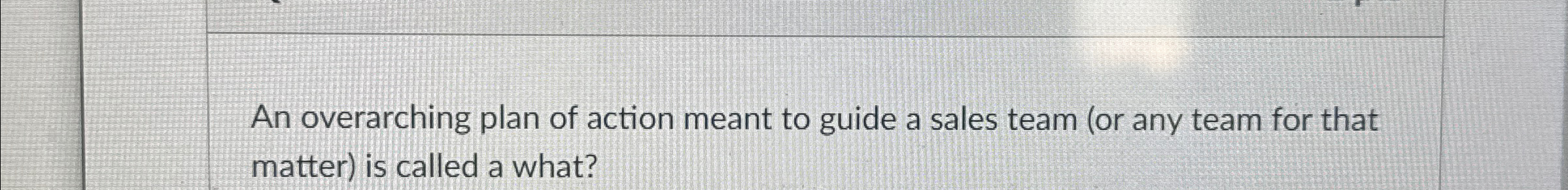 Solved An overarching plan of action meant to guide a sales | Chegg.com