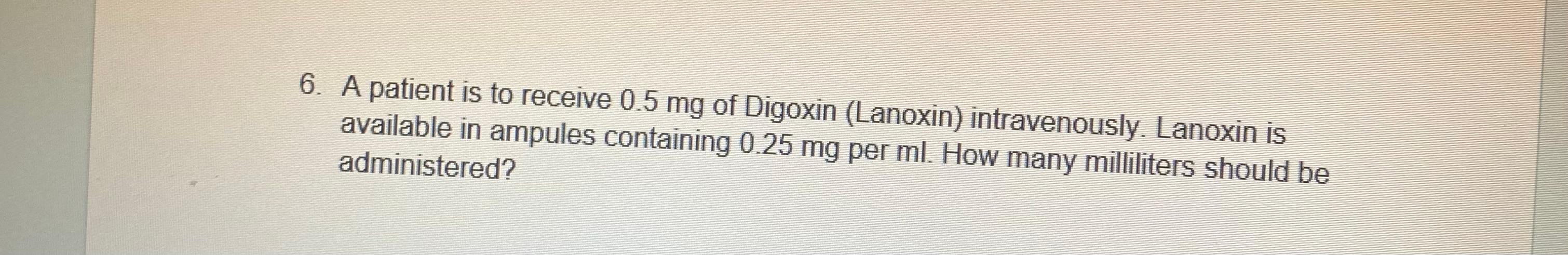 Solved A patient is to receive 0.5mg ﻿of Digoxin (Lanoxin) | Chegg.com