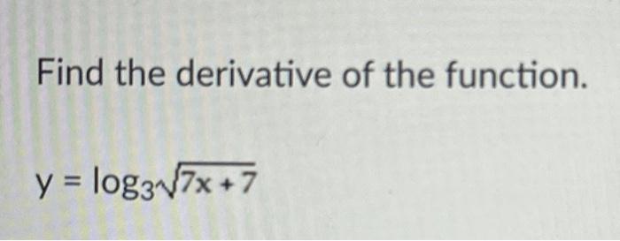 Solved Find the derivative of the function. y=log37x+7Find | Chegg.com