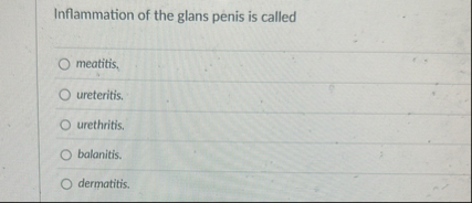 Inflammation of the glans penis is | Chegg.com