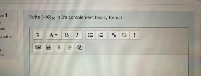 Solved Write (−16)10 in 2 's complement binary format. dout | Chegg.com