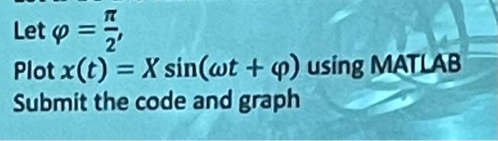 Solved Let φ=2π Plot x(t)2=Xsin(ωt+φ) using MATLAB Submit | Chegg.com