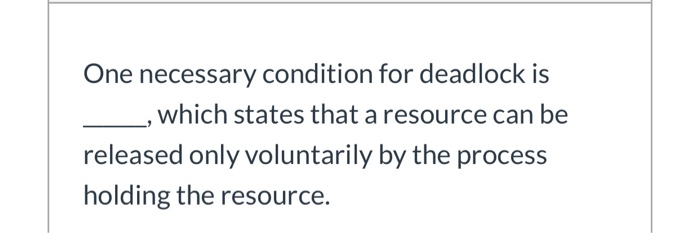 Solved One necessary condition for deadlock is _, which | Chegg.com