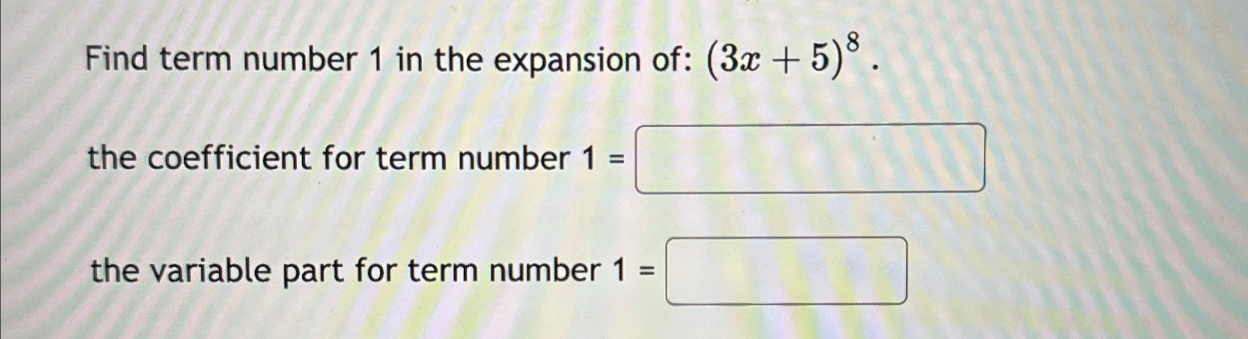 Solved Find term number 1 ﻿in the expansion of: (3x+5)8.the | Chegg.com
