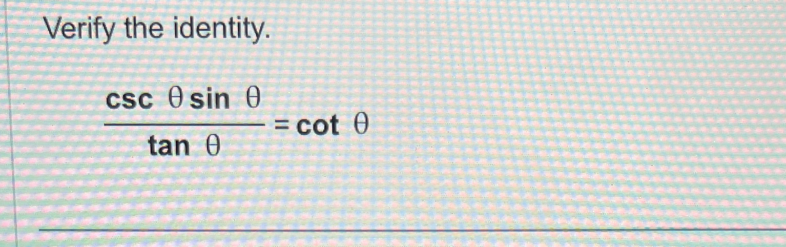 Solved Verify the identity.cscθsinθtanθ=cotθ | Chegg.com