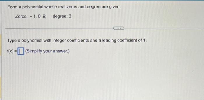 Solved Form a polynomial whose real zeros and degree are | Chegg.com