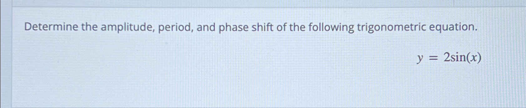Solved Determine the amplitude, period, and phase shift of | Chegg.com