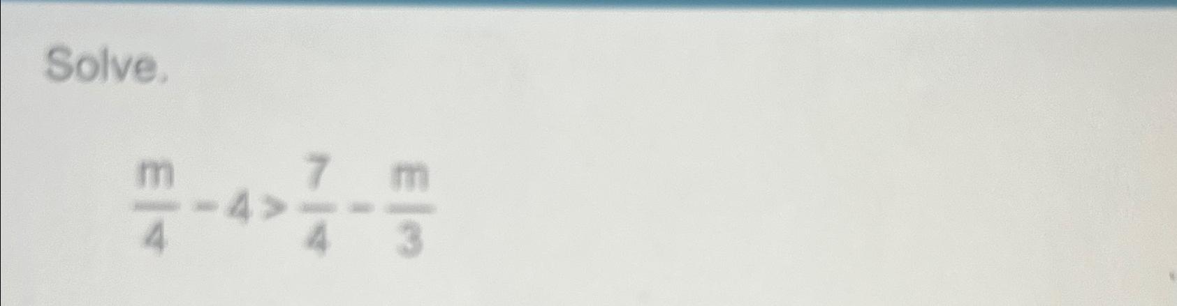 Solved Solve.m4-4>74-m3 | Chegg.com