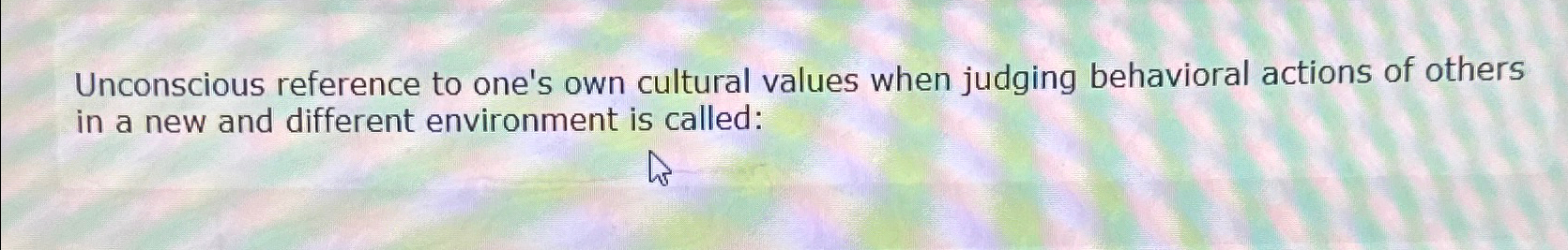 Solved Unconscious reference to one's own cultural values | Chegg.com