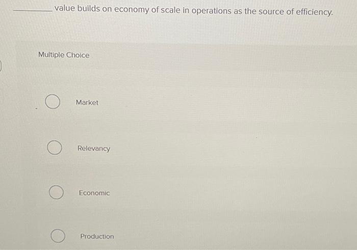 Solved value builds on economy of scale in operations as the | Chegg.com