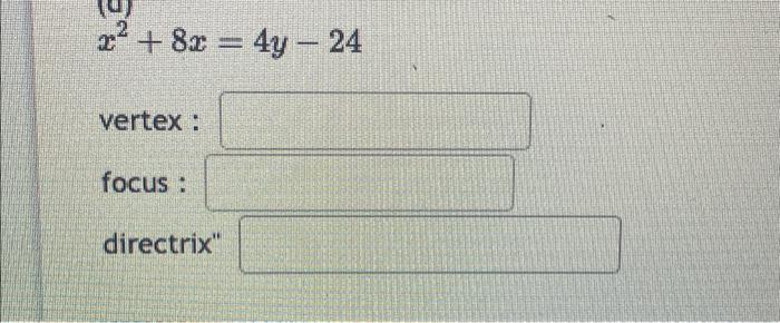 Solved x² + 8x = 4y - 24 vertex : focus : directrix™ | Chegg.com
