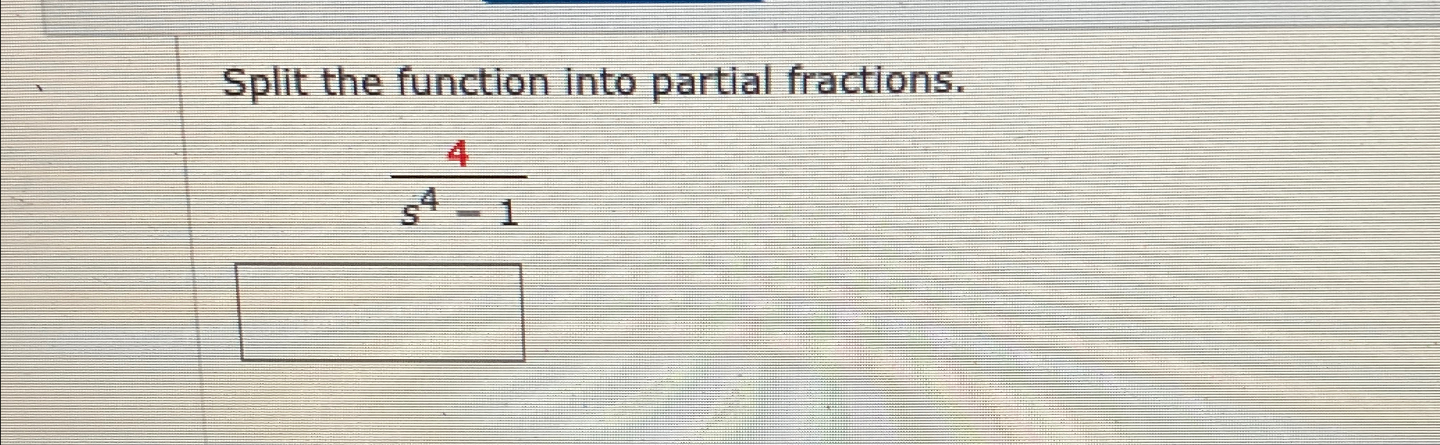 Solved Split the function into partial fractions.4s4-1 | Chegg.com