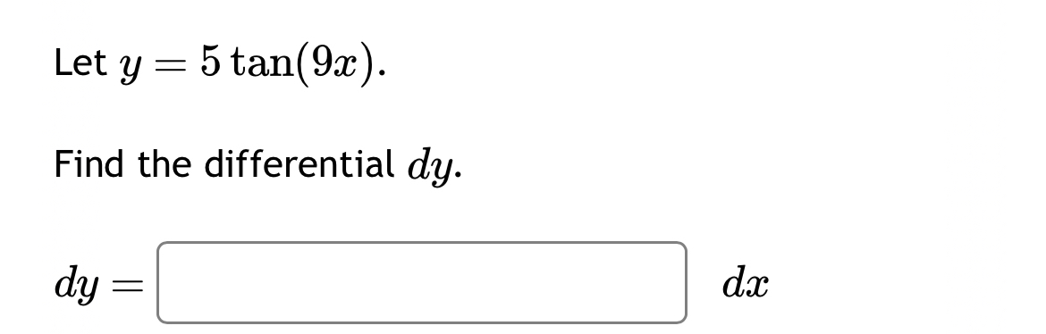 Solved Let y=5tan(9x).Find the differential dy.dy=,dx | Chegg.com Solved Let y=5tan(9x).Find the differential dy.dy=,dx | Chegg.com