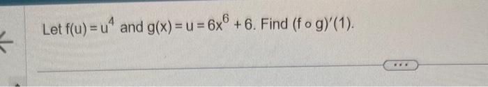 Solved Let f(u)=u4 and g(x)=u=6x6+6. Find (f∘g)′(1). | Chegg.com