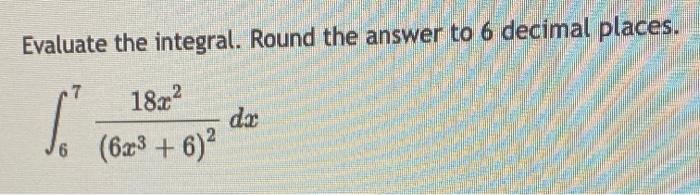 Solved Evaluate the integral. Round the answer to 6 decimal | Chegg.com