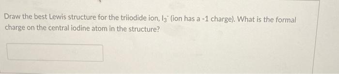 Solved Draw the best Lewis structure for the triiodide ion, | Chegg.com