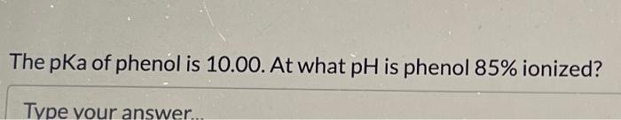 Solved The pKa of phenol is 10.00 . At what pH is phenol 85% | Chegg.com