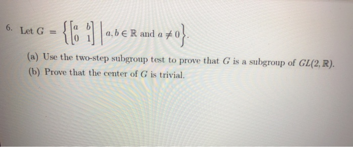Solved 6. Let G = {[ 1] |a0€ R and a 40} (a) Use the | Chegg.com