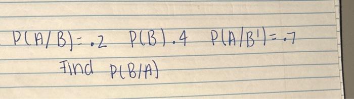 Solved P(A/B)=.2P(B).4P(A/B′)=.7 Find P(B/A) | Chegg.com