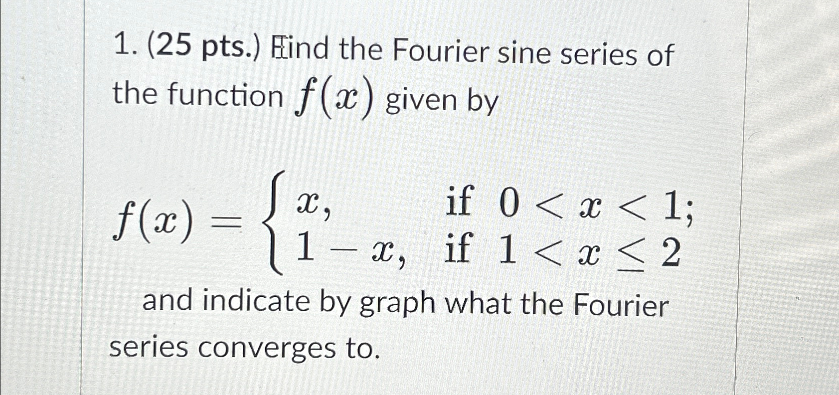 Solved (25 pts.) Find the Fourier sine series of the | Chegg.com Solved (25 pts.) Find the Fourier sine series of the | Chegg.com