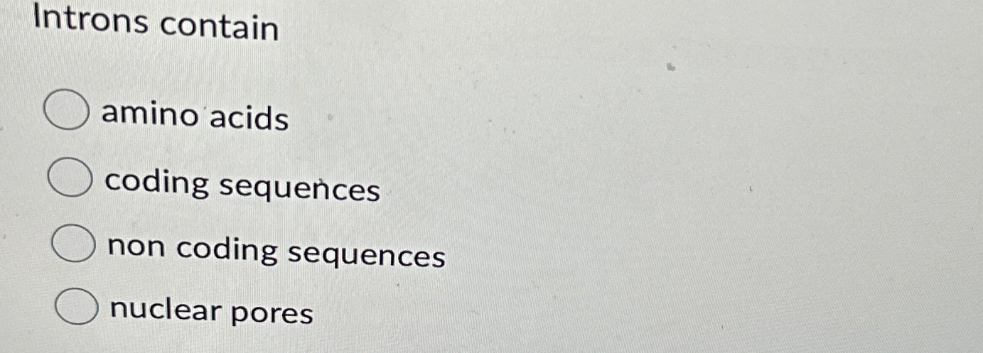 Solved Introns containamino acidscoding sequencesnon coding | Chegg.com
