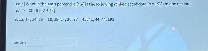 Solved [calc] What is the 40th percentile (P40) in the | Chegg.com