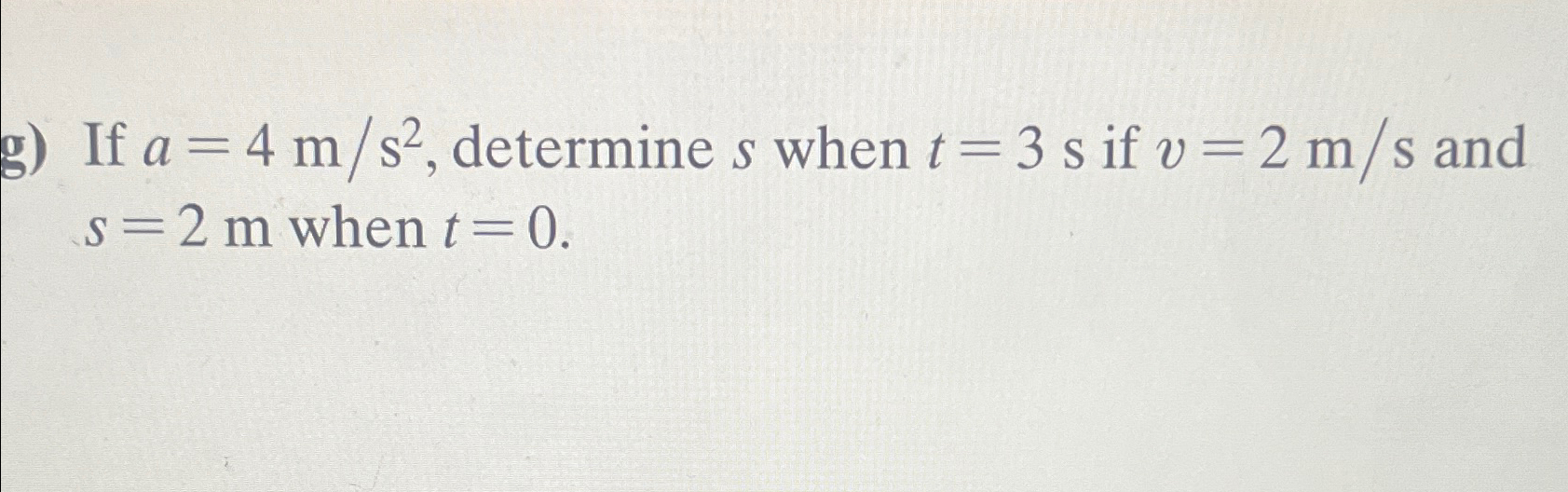 Solved g) ﻿If a=4ms2, ﻿determine s ﻿when t=3s ﻿if v=2ms ﻿and | Chegg.com