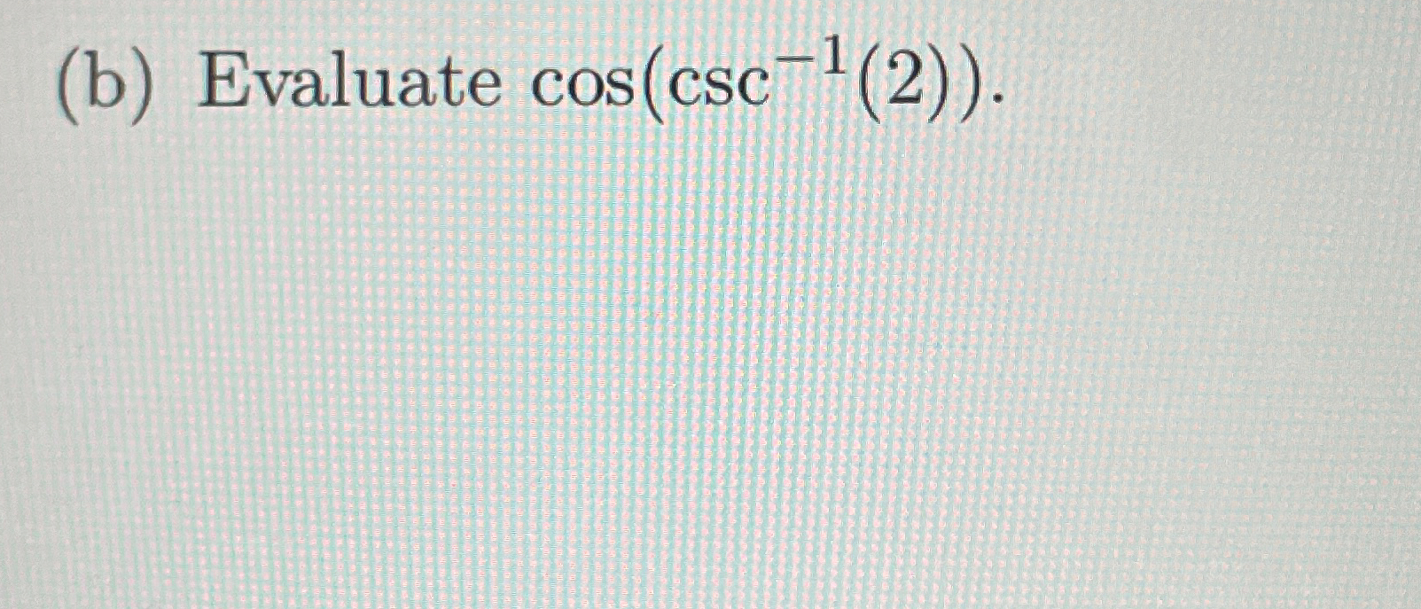 Solved (b) ﻿Evaluate cos(csc-1(2)). | Chegg.com
