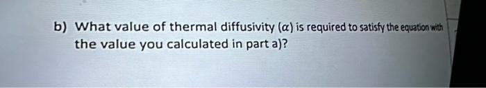 Solved b) What value of thermal diffusivity (α) is required | Chegg.com